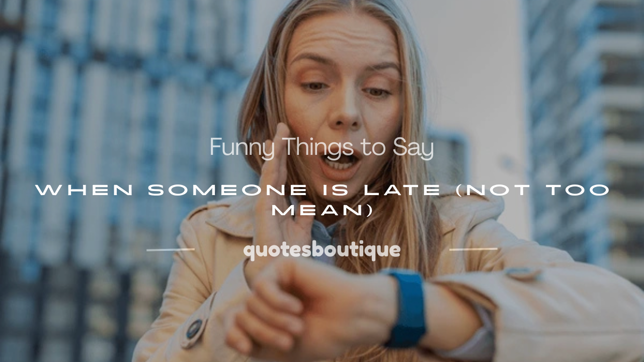 120+ Funny Things to Say When Someone Is Late (Not Too Mean)