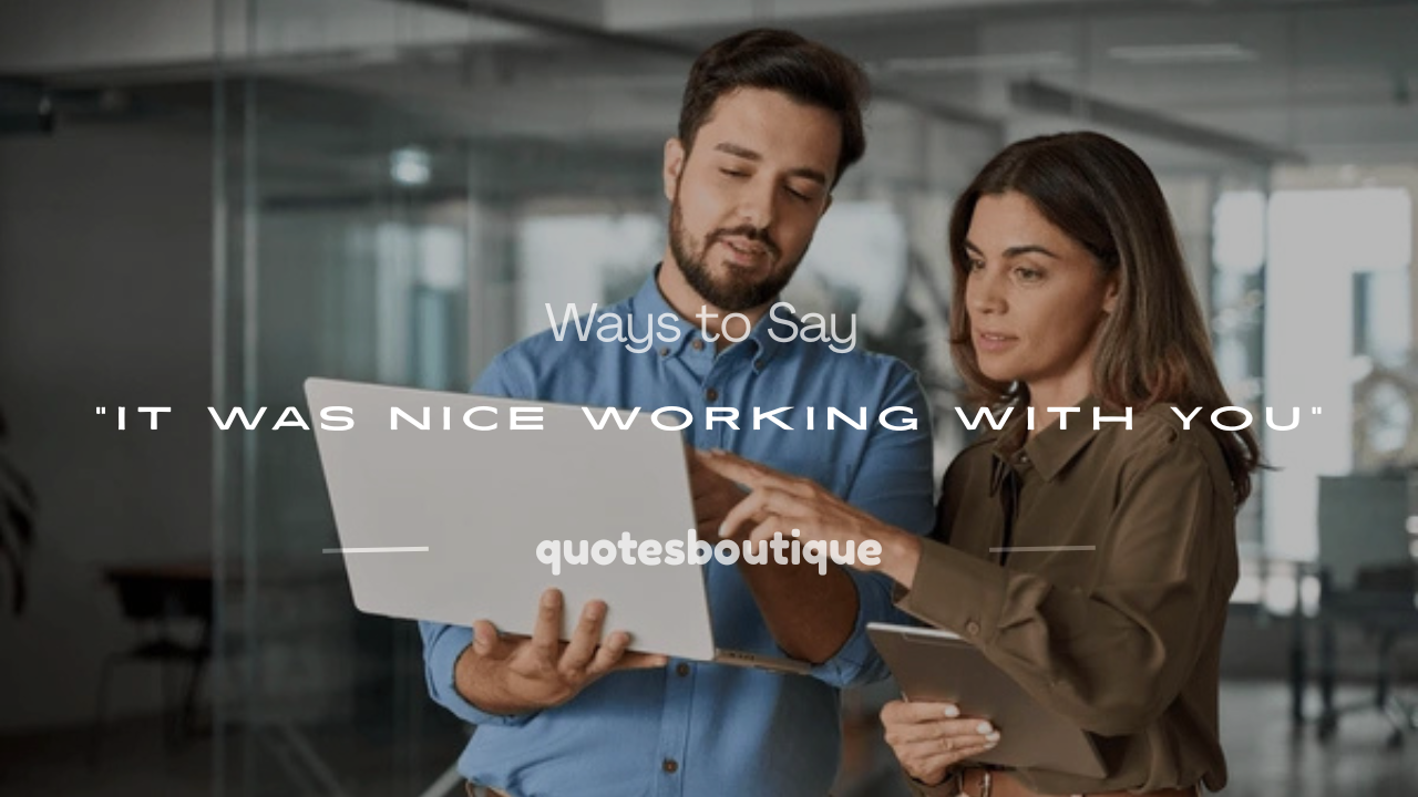120+ Ways to Say “It Was Nice Working With You”